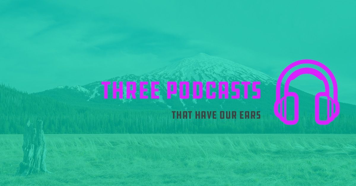 Three Podcasts We ? Now - Alpenglow Agency Three Podcasts We ? Now - Alpenglow Agency
